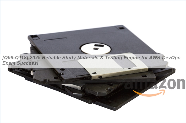 [Q99-Q118] 2025 Reliable Study Materials & Testing Engine for AWS ...